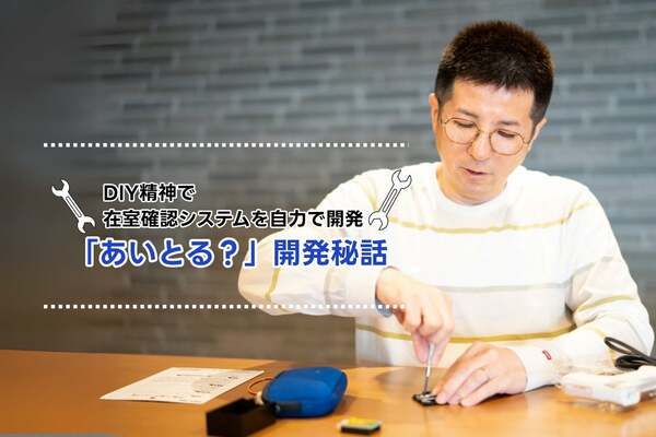 DIY精神で在室確認システムを自力で開発！「あいとる？」開発秘話