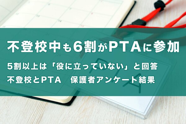 【不登校中も6割がPTAに参加！】一方で5割以上は「役に立っていない」と回答～「不登校とPTA」についての保護者アンケートの調査結果～