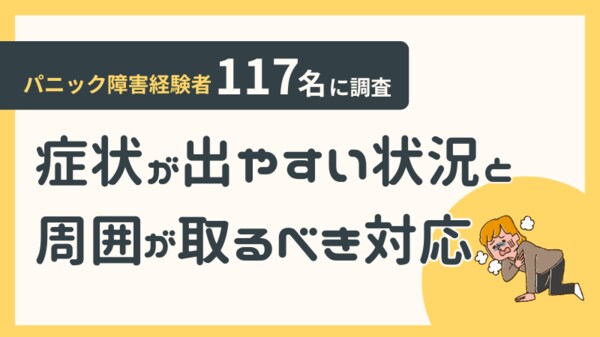【パニック障害経験者117名に調査】症状が出やすい状況と周囲が取るべき対応とは？