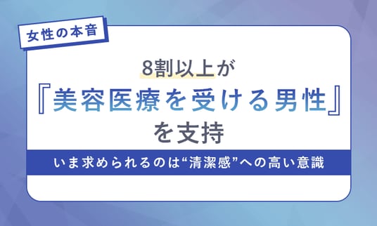 【女性の本音】8割以上が「美容医療を受ける男性」を支持。いま求められるのは“清潔感”への高い意識